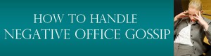 How to Handle Negative Office Gossip: 4 Tips to Help You Out